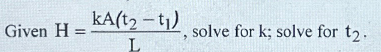 Solved Given H=kA(t2-t1)L, ﻿solve for k; solve for t2. | Chegg.com