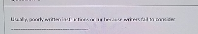 Solved Usually, poorly written instructions occur because | Chegg.com