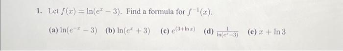 Solved 1. Let f(x) = ln(e - 3). Find a formula for f-¹(x). 1 | Chegg.com