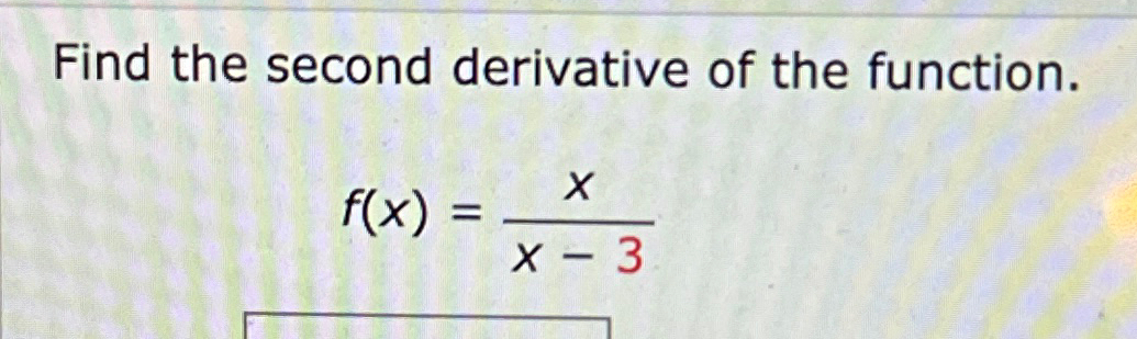 Solved Find the second derivative of the function.f(x)=xx-3 | Chegg.com