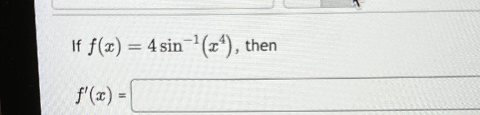 Solved If f(x)=4sin-1(x4), ﻿thenf'(x)= | Chegg.com