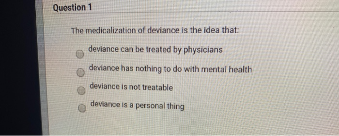 Solved Question 1 The medicalization of deviance is the idea | Chegg.com