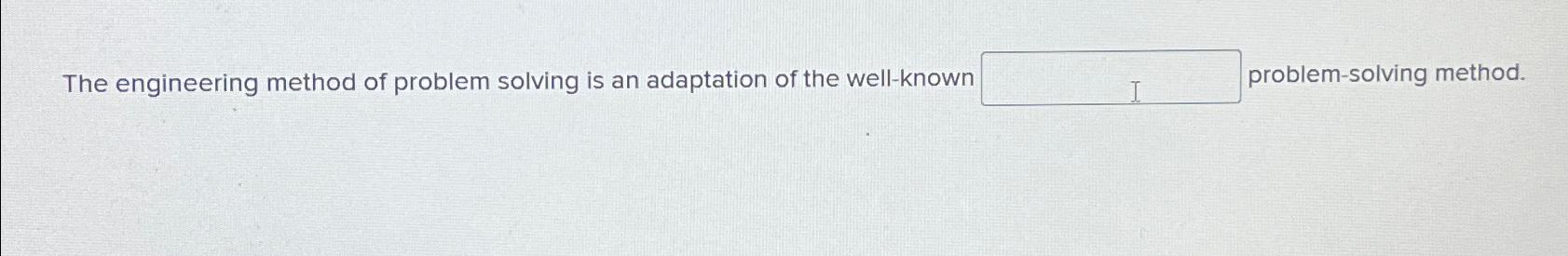 Solved The engineering method of problem solving is an | Chegg.com