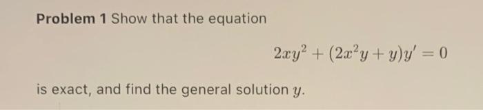 Solved Problem 1 Show that the equation 2xy2+(2x2y+y)y′=0 is | Chegg.com