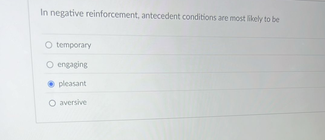Solved In negative reinforcement, antecedent conditions are | Chegg.com