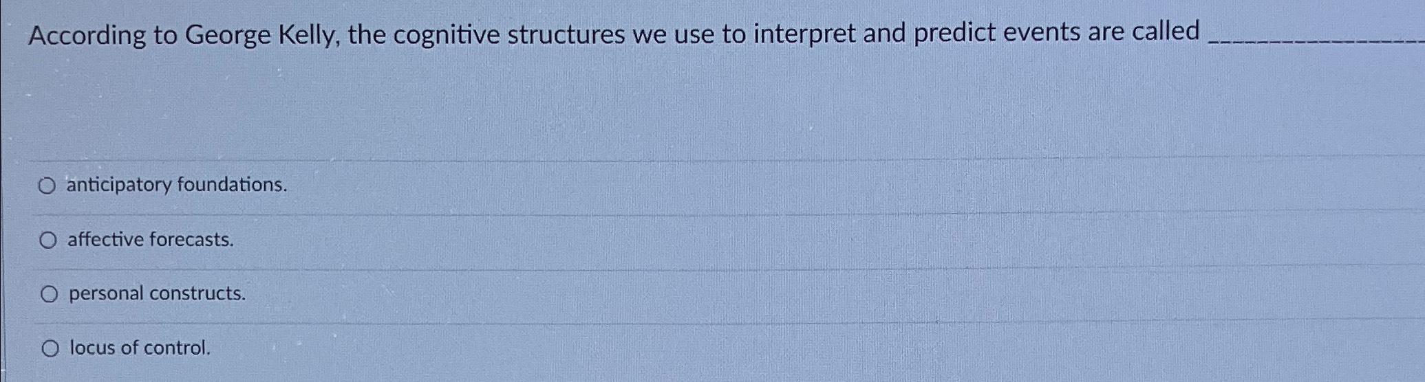 Solved According to George Kelly, the cognitive structures | Chegg.com
