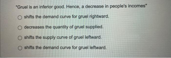 Solved "Gruel is an inferior good. Hence, a decrease in | Chegg.com