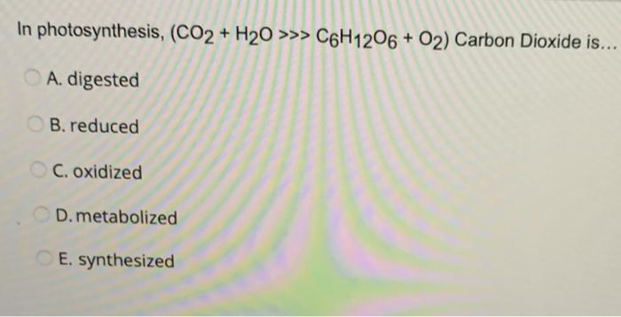 Solved In photosynthesis, (CO2 + H20 >>> C6H12O6 + O2) | Chegg.com