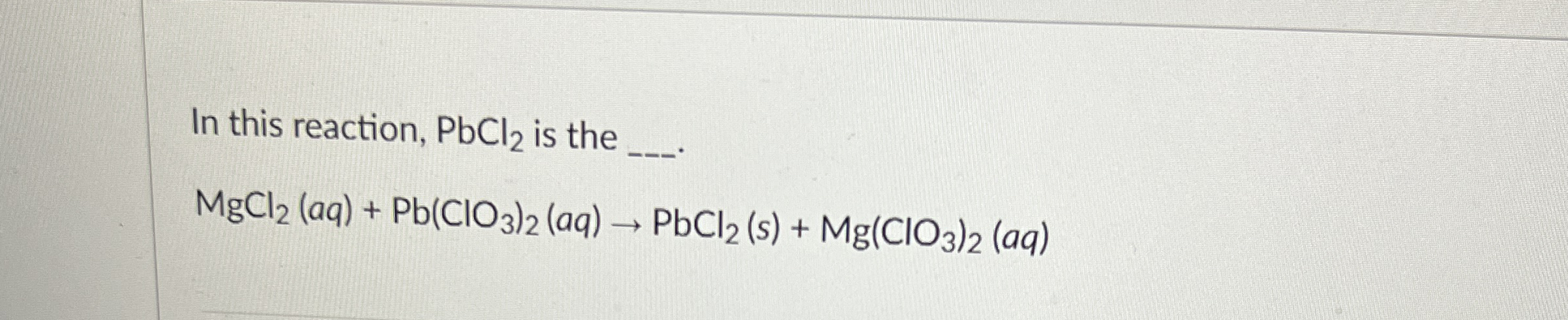 Solved In this reaction, PbCl2 ﻿is the | Chegg.com