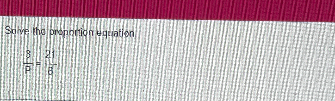 Solved Solve the proportion equation.3P=218 | Chegg.com