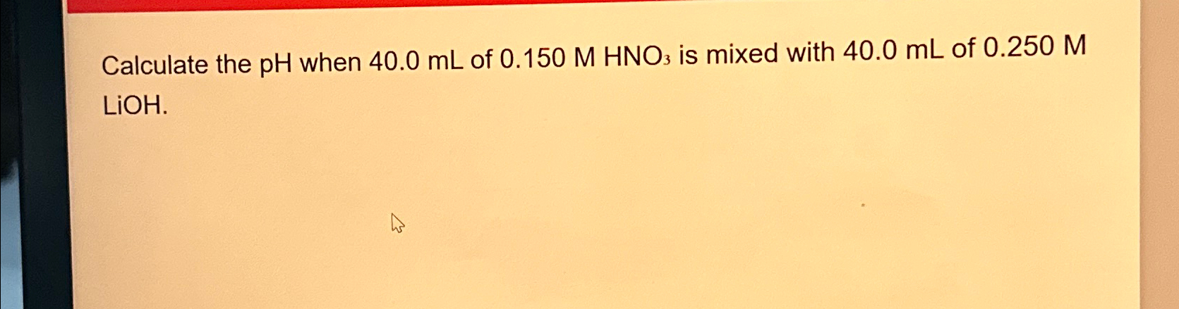Solved Calculate the pH ﻿when 40.0mL ﻿of 0.150MHNO3 ﻿is | Chegg.com