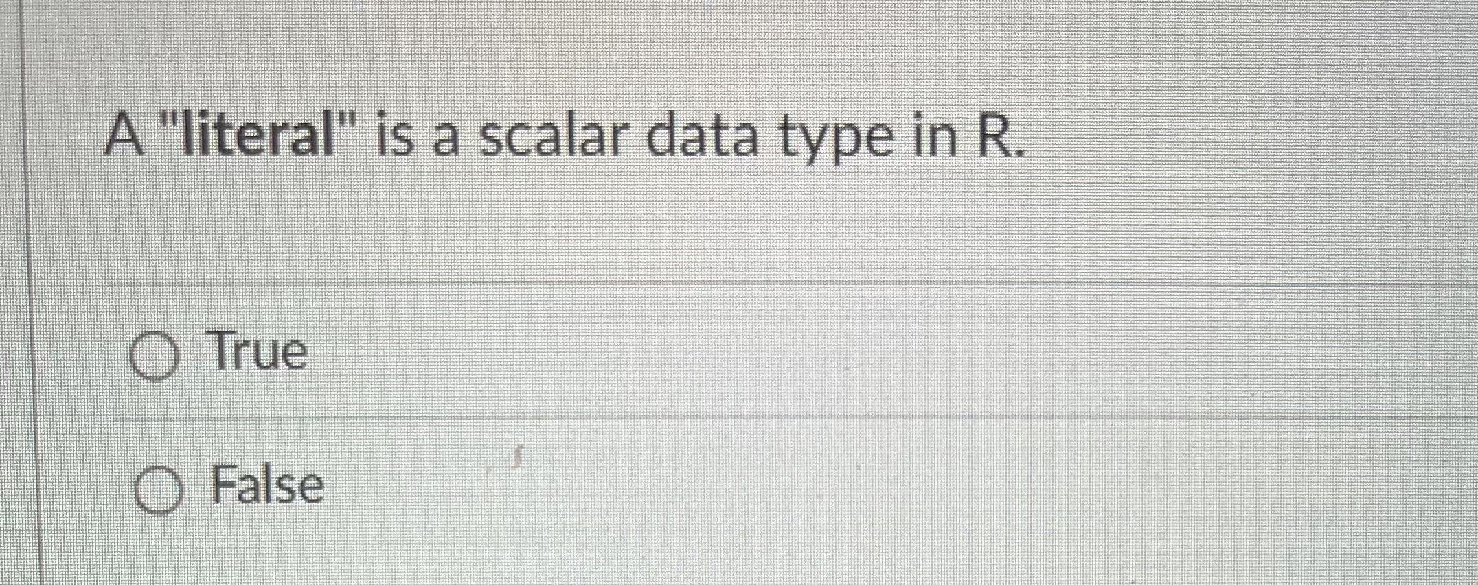 Solved A "literal" is a scalar data type in R.TrueFalse | Chegg.com
