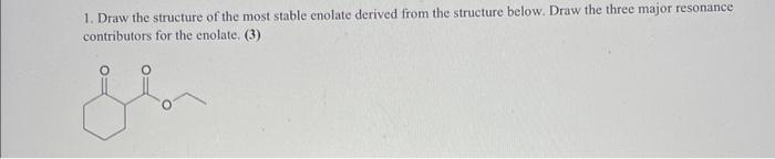 Solved 1. Draw the structure of the most stable enolate | Chegg.com