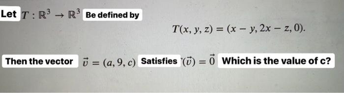 Solved Let T: R3 → R Be defined by T(x, y, z) = (x - y, 2x – | Chegg.com