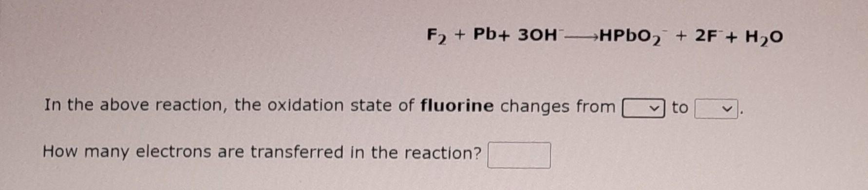 Solved F2+Pb+3OH− HPbO2−+2 F−+H2O In the above reaction, the | Chegg.com