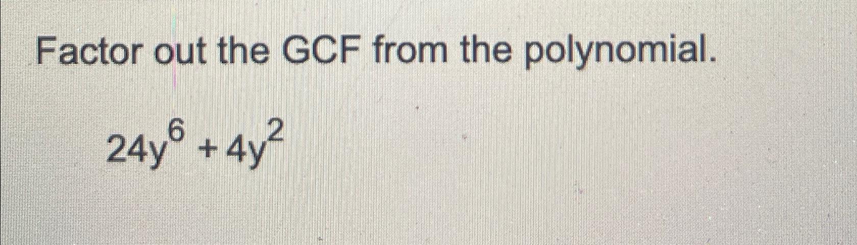 Solved Factor out the GCF from the polynomial.24y6+4y2 | Chegg.com