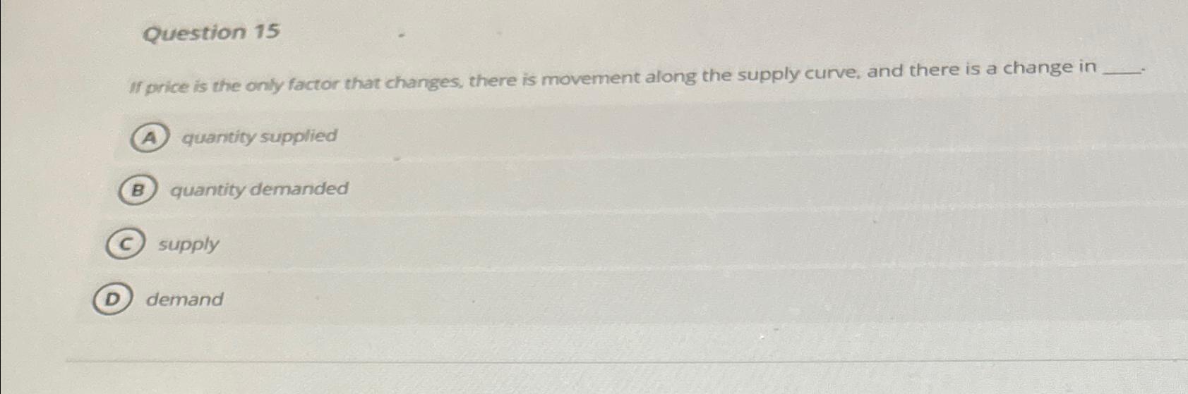 Solved Question 15If price is the only factor that changes, | Chegg.com Solved Question 15If price is the only factor that changes, | Chegg.com