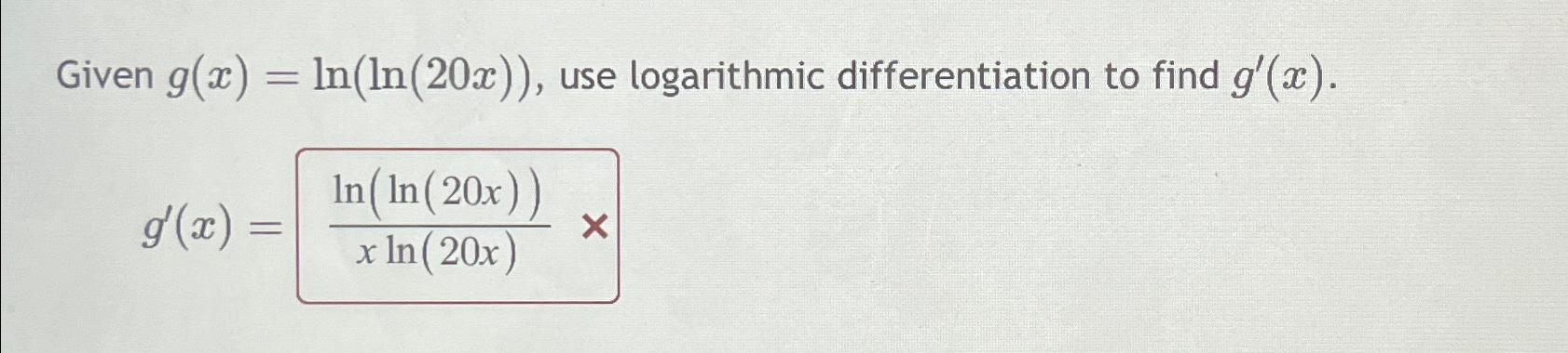 Solved Given g(x)=ln(ln(20x)), ﻿use logarithmic | Chegg.com