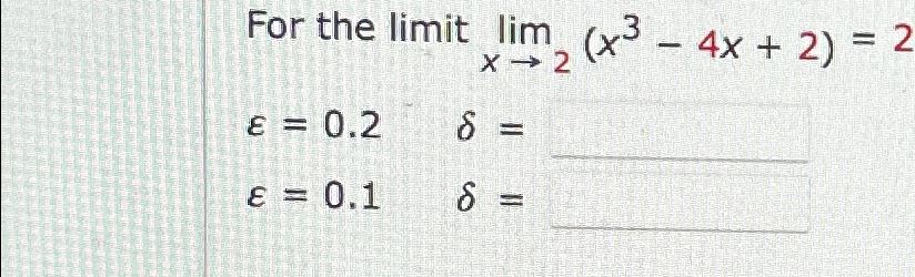 Solved For the limit limx→2(x3-4x+2)=2ε=0.2,δ=ε=0.1,δ= | Chegg.com