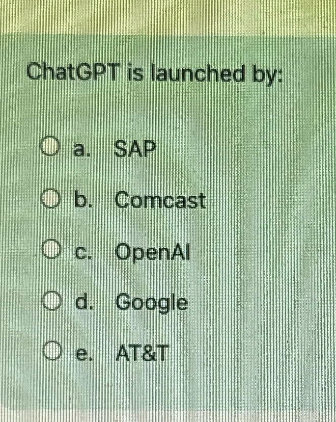 Solved ChatGPT is launched by:a. ﻿SAPb. ﻿Comcastc. ﻿OpenAld. | Chegg.com