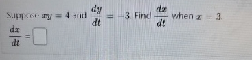 Solved Suppose xy=4 ﻿and dydt=-3. ﻿Find dxdt ﻿when x=3 dxdt= | Chegg.com
