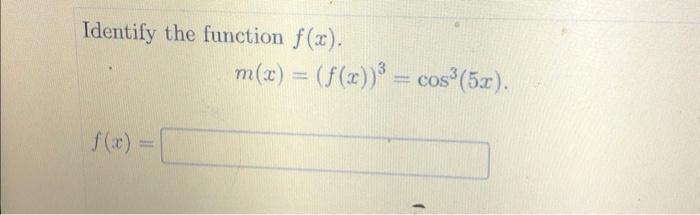 Solved Identify the function f(x). m(x) = (f (x))= cos(5.2). | Chegg.com