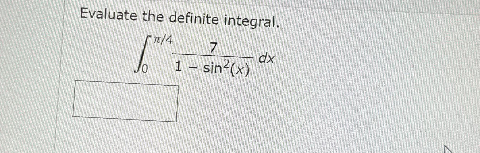 Solved Evaluate the definite integral.∫0π471-sin2(x)dx | Chegg.com