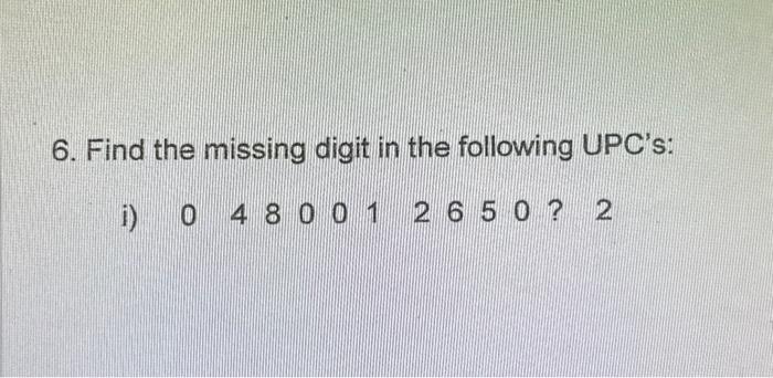 Solved 6. Find the missing digit in the following UPC's: i) | Chegg.com