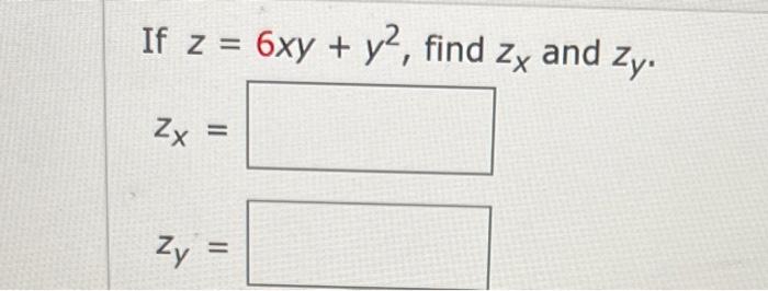 Solved If z = 6xy + y2, find Zx and Zy. Zx Zy = = | Chegg.com