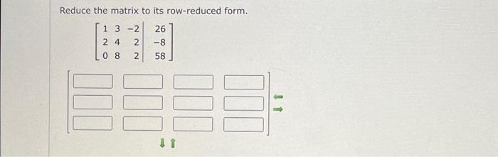 Solved Reduce the matrix to its row-reduced form. 26 2 -8 58 | Chegg.com