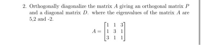 Solved 2. Orthogonally diagonalize the matrix A giving an | Chegg.com
