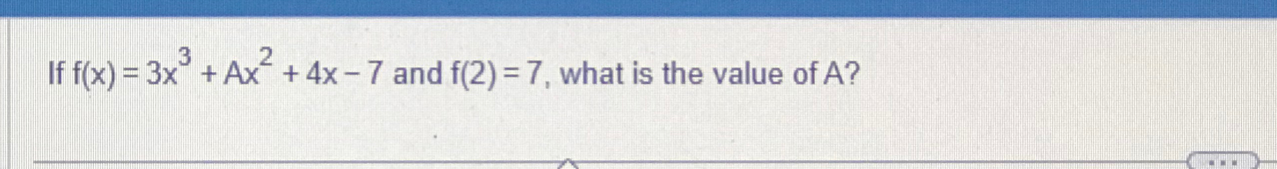 Solved If f(x)=3x3+Ax2+4x-7 ﻿and f(2)=7, ﻿what is the value | Chegg.com