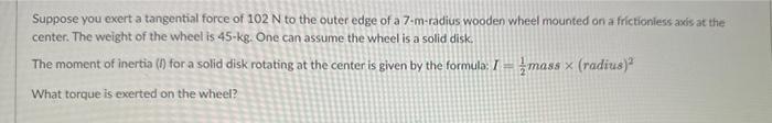 Solved Suppose you exert a tangential force of 102 N to the | Chegg.com