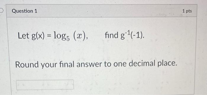 Solved Let g(x)=log5(x), find g−1(−1). Round your final | Chegg.com