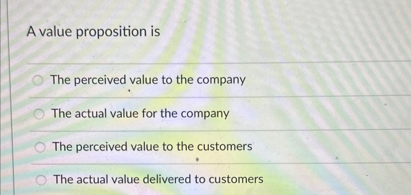 Solved A value proposition isThe perceived value to the | Chegg.com