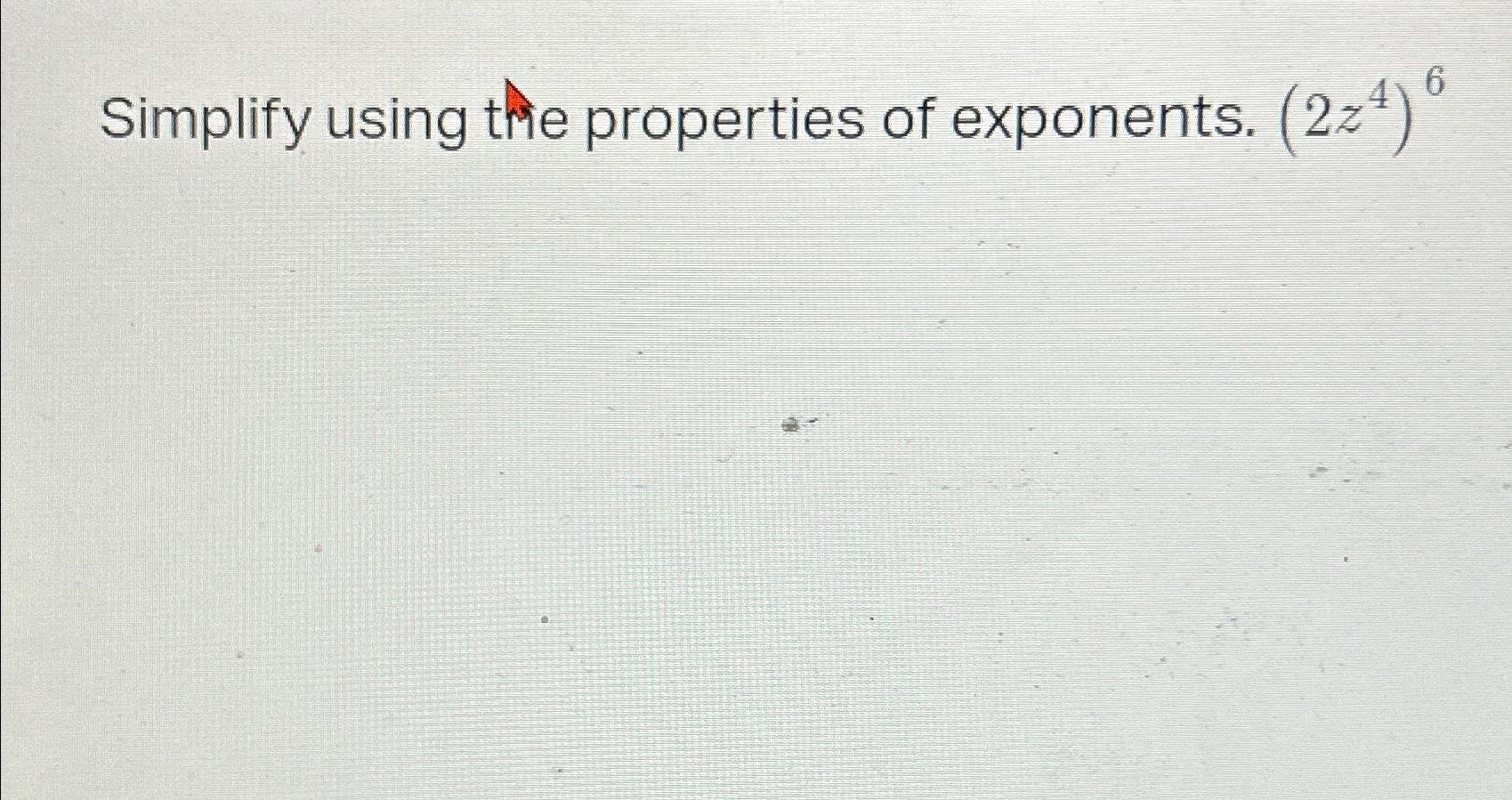 Solved Simplify using thie properties of exponents. (2z4)6 | Chegg.com