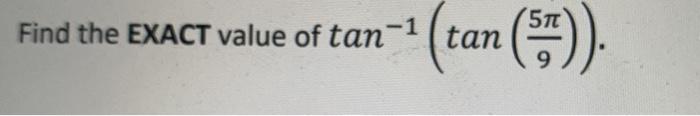 Solved 570 Find the EXACT value of tan-1 (tan | Chegg.com