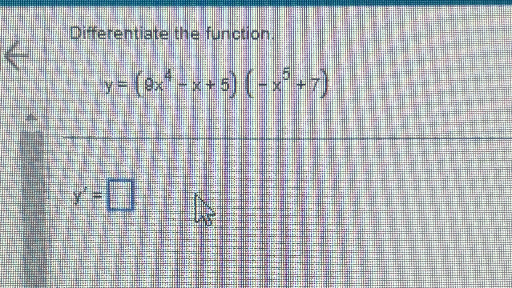Solved Differentiate the function.y=(9x4-x+5)(-x5+7)y'= | Chegg.com