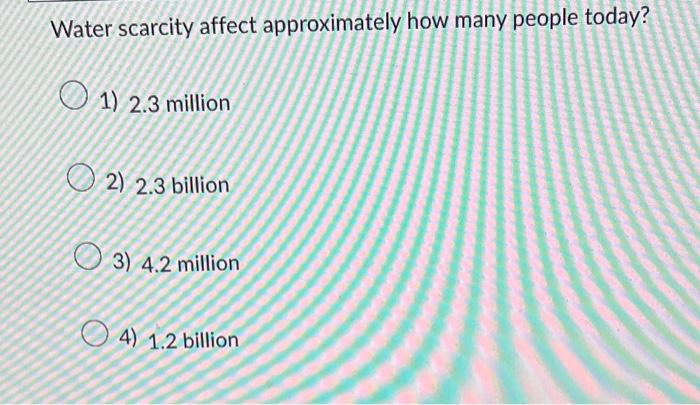 Solved Water scarcity affect approximately how many people | Chegg.com