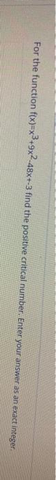 Solved For the function f(x)=x3+9X2 48x+-3 find the positive | Chegg.com