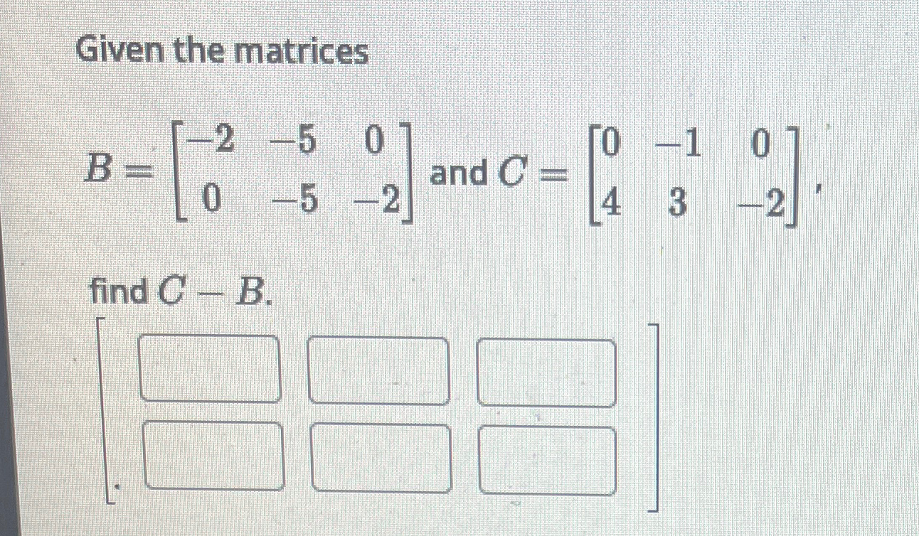 Solved Given the matricesB=[-2-500-5-2] ﻿and C=[0-1043-2], | Chegg.com