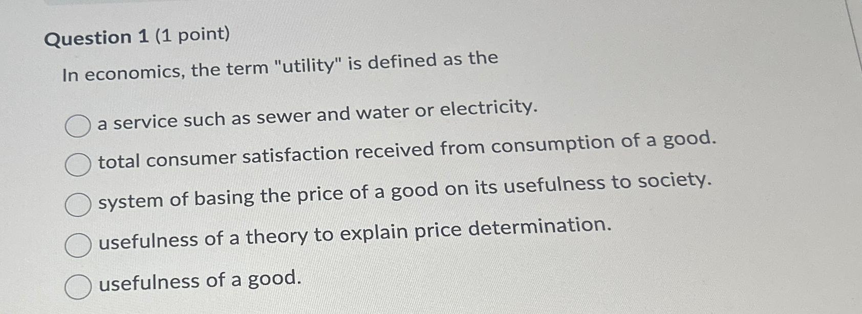 Solved Question 1 (1 ﻿point)In economics, the term "utility" | Chegg.com