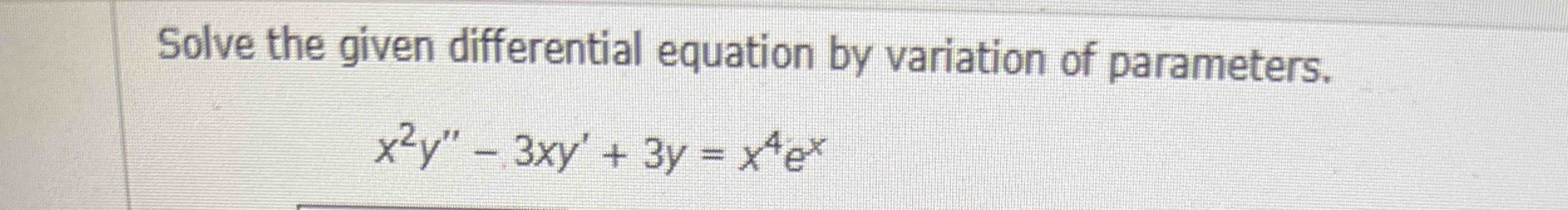 Solved Solve the given differential equation by variation of | Chegg.com