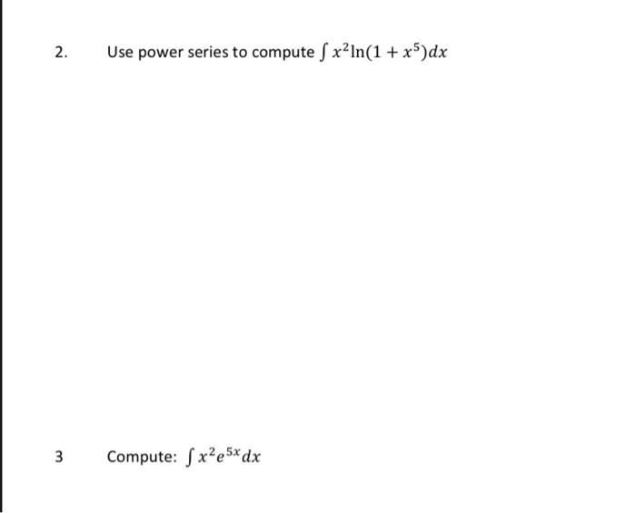 Solved 2. Use power series to compute ∫x2ln(1+x5)dx 3 | Chegg.com
