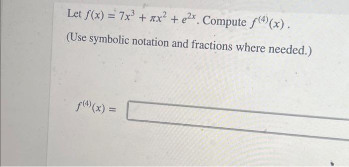 Solved Let f(x)=7x3+πx2+e2x. Compute f(4)(x). (Use symbolic | Chegg.com