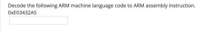 Solved Decode the following ARM machine language code to ARM | Chegg.com
