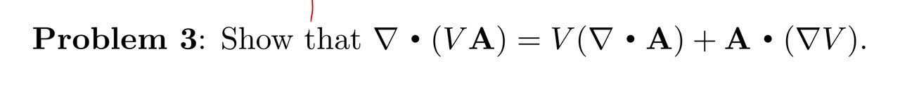 Solved Problem 3: Show that grad*(VA)=V(grad*A)+A*(gradV). | Chegg.com