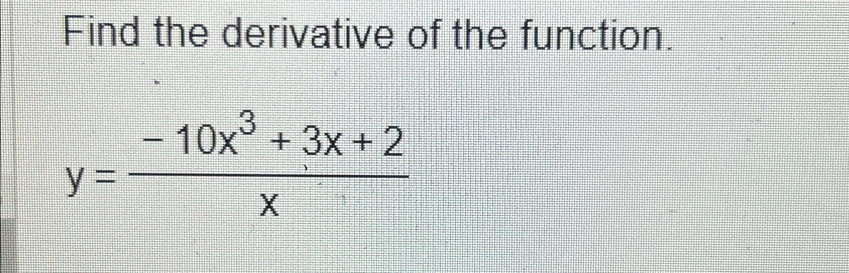 Solved Find the derivative of the function.y=-10x3+3x+2x | Chegg.com