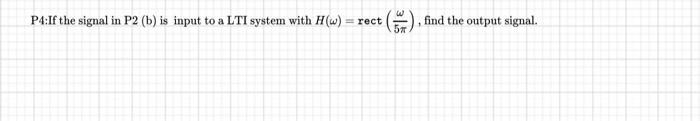 Solved P4:If the signal in P2 (b) is input to a LTI system | Chegg.com