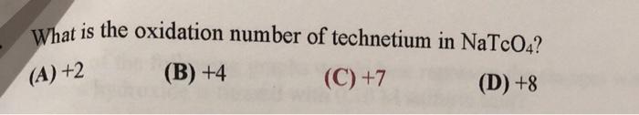 Solved What is the oxidation number of technetium in NaTcO4? | Chegg.com